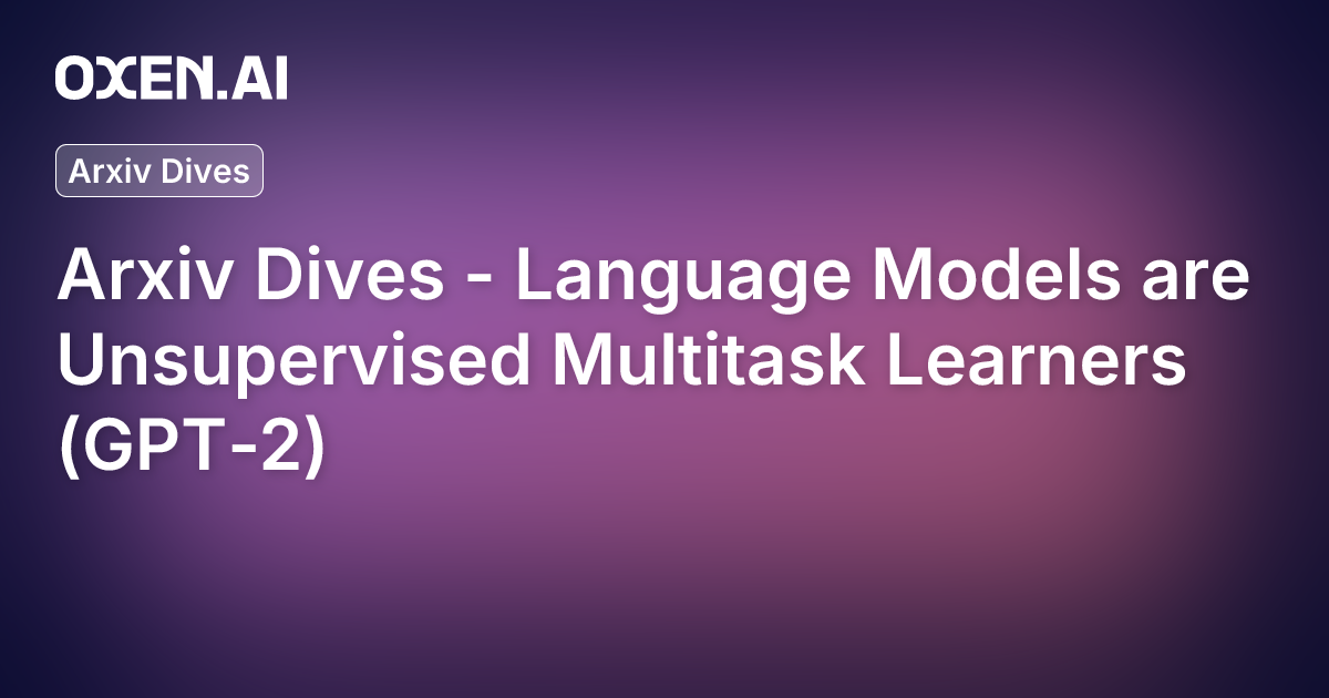 Arxiv Dives - Language Models are Unsupervised Multitask Learners (GPT-2) | Oxen.ai